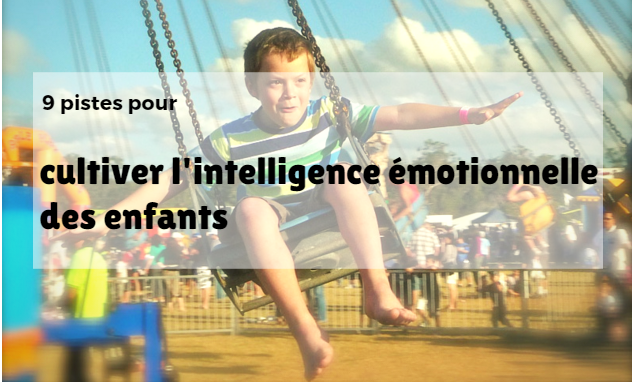 9 pistes pour cultiver l'intelligence émotionnelle des enfants