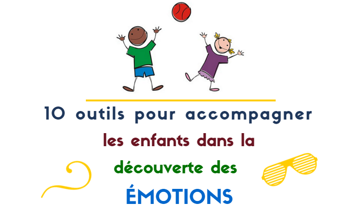 10 outils pour accompagner les enfants dans la découverte des émotions