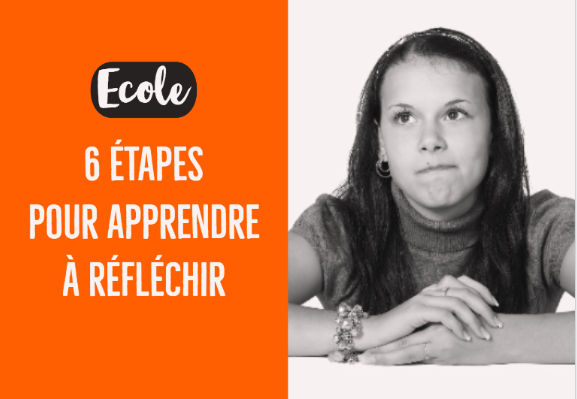 Ecole : 6 étapes pour apprendre à réfléchir