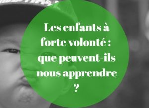 Les enfants à forte volonté : que peuvent-ils nous apprendre