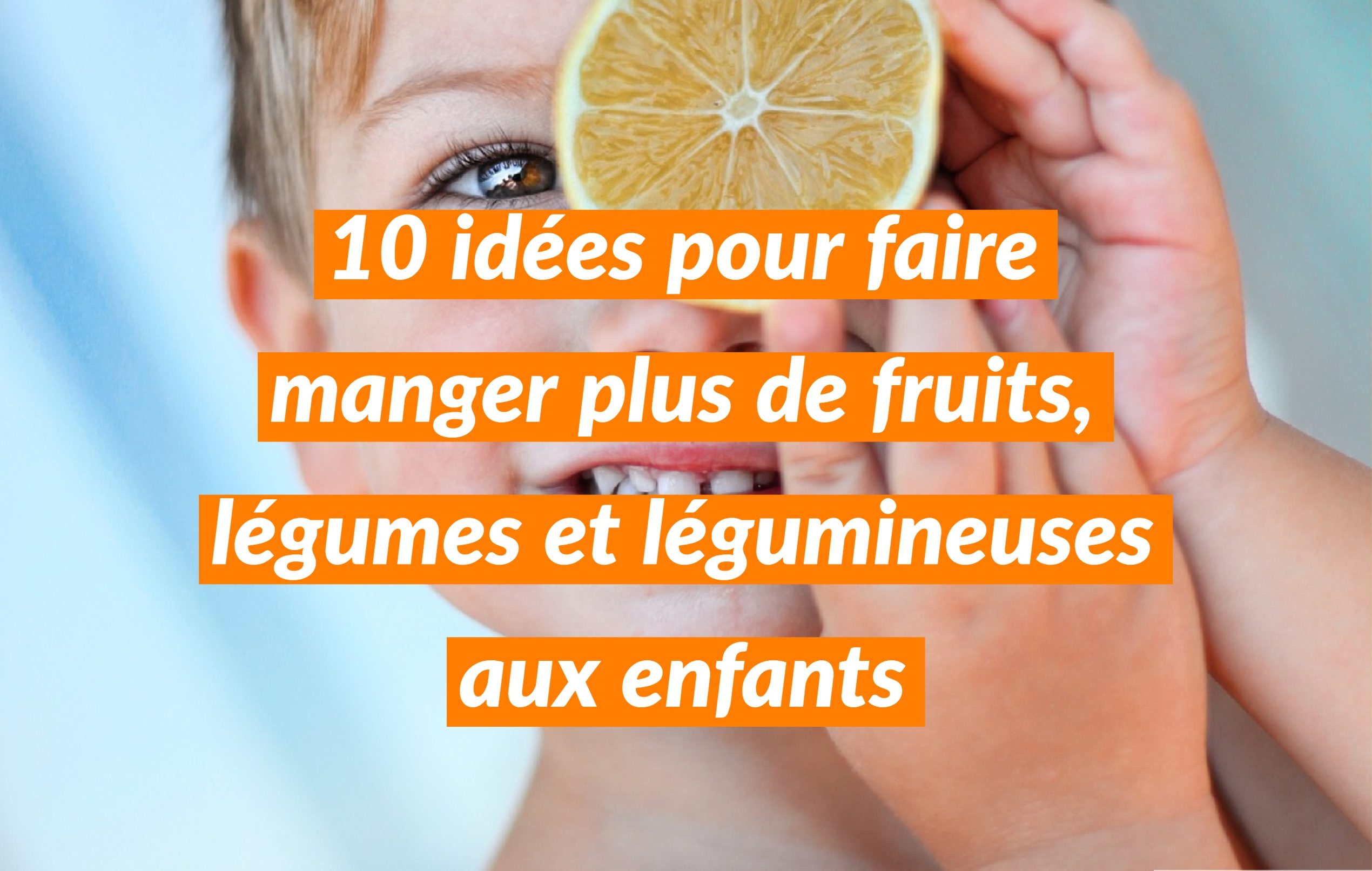 10 idées pour faire manger plus de fruits, légumes et légumineuses aux ...