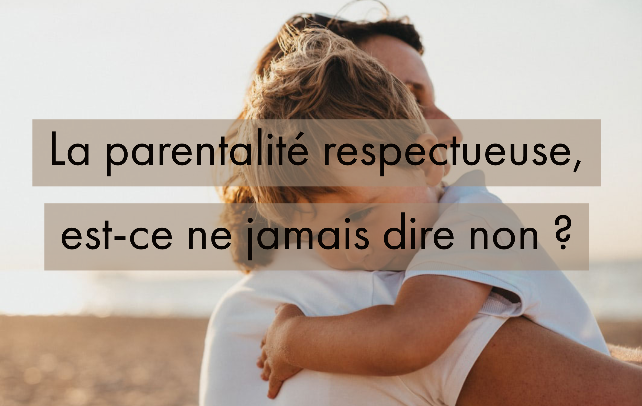 La parentalité respectueuse, est-ce ne jamais dire non