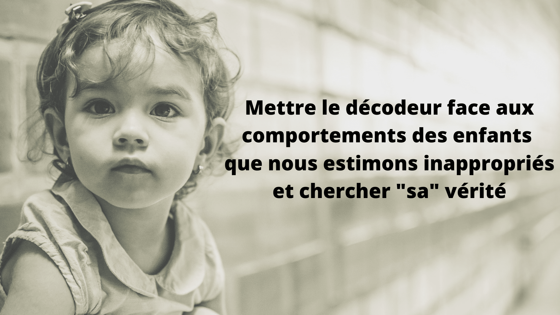 Mettre le décodeur face aux comportements des enfants que nous estimons ...