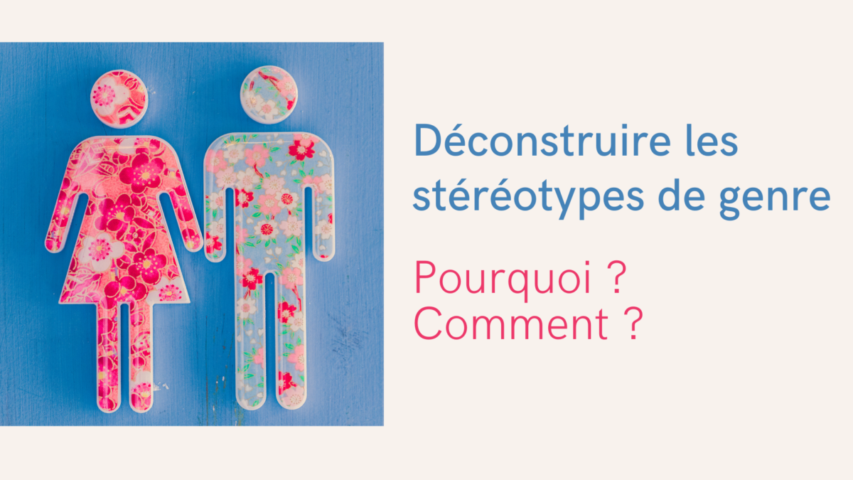 Déconstruire les stéréotypes de genre : pourquoi ? comment